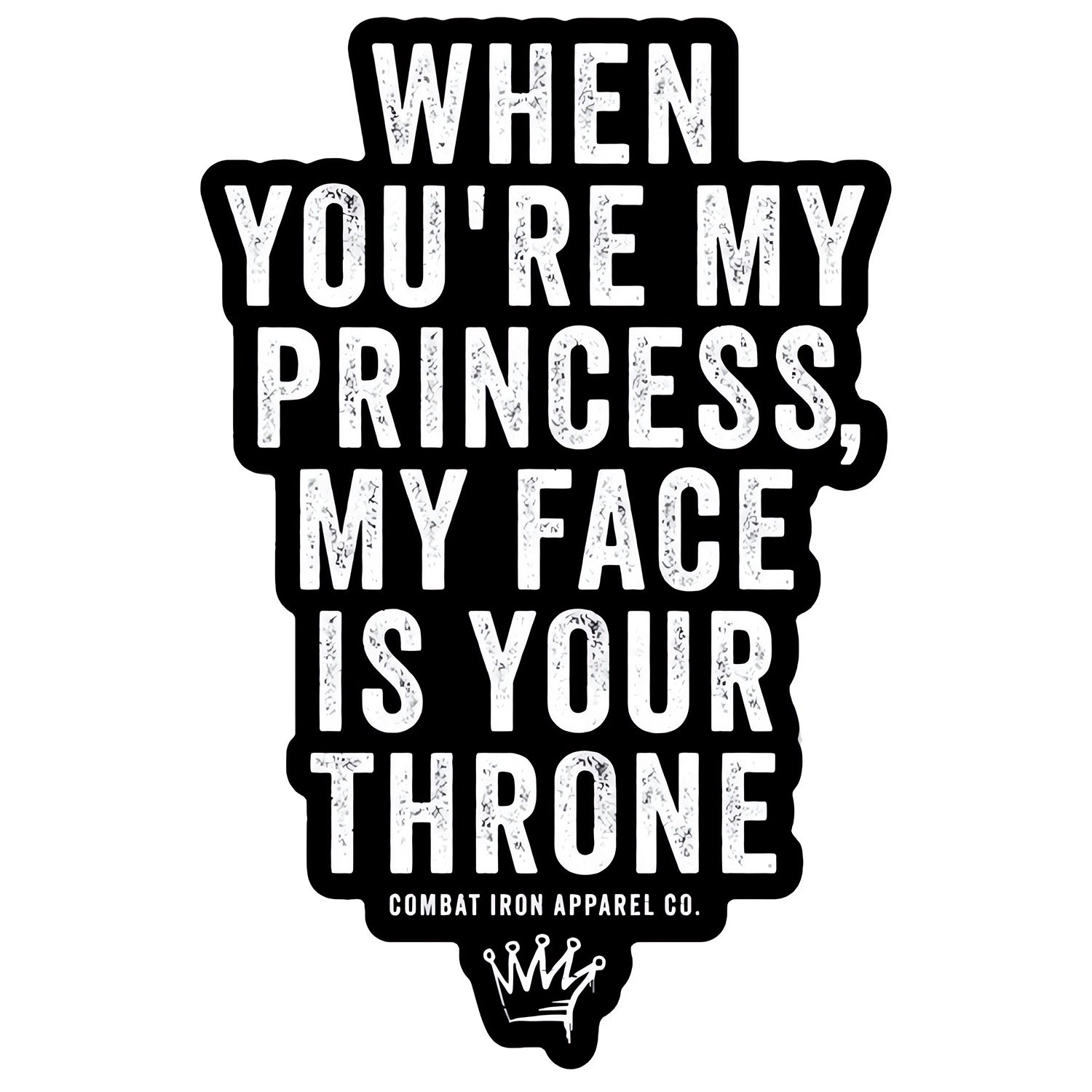 When You're My Princess, My Face Is Your Throne Decal | Combat Iron
